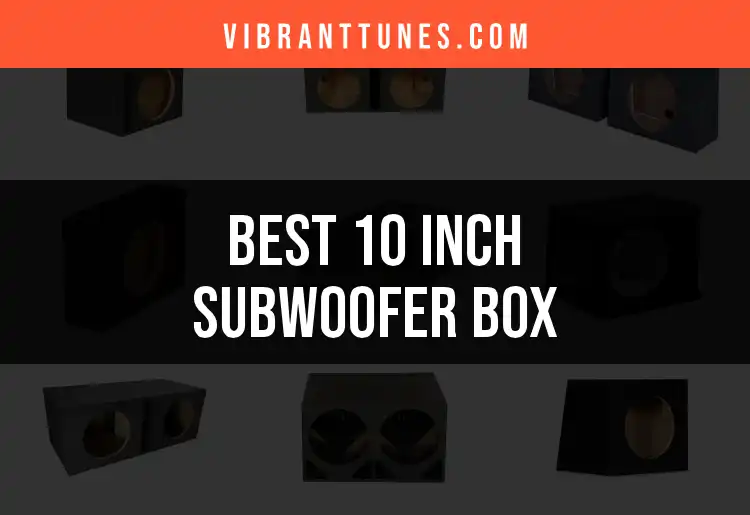 The Top 12 10 Inch Subwoofer Boxes You Should Consider