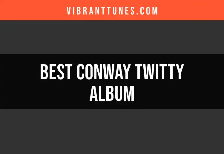 Top 10 Conway Twitty Albums You Must Listen To