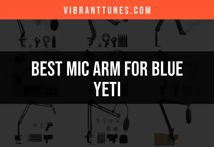 13 Best Mic Arms for Blue Yeti: Top Picks Uncovered