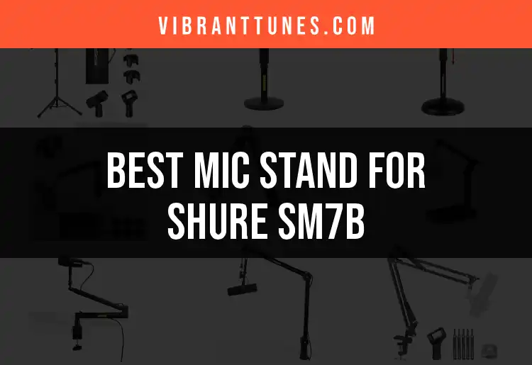 14 Best Mic Stands for Shure SM7B: Find Your Perfect Match