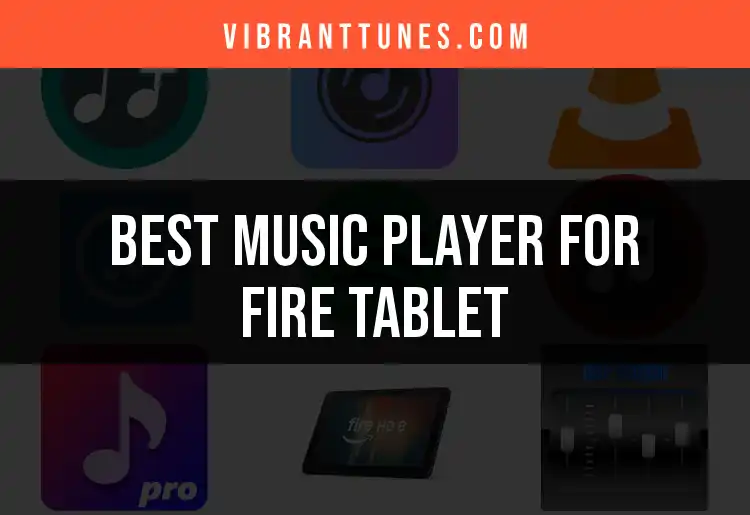 14 Best Music Players for Fire Tablet to Enhance Your Sound