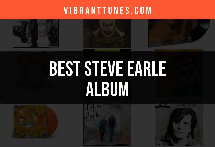 The Top 10 Steve Earle Albums You Can't Miss